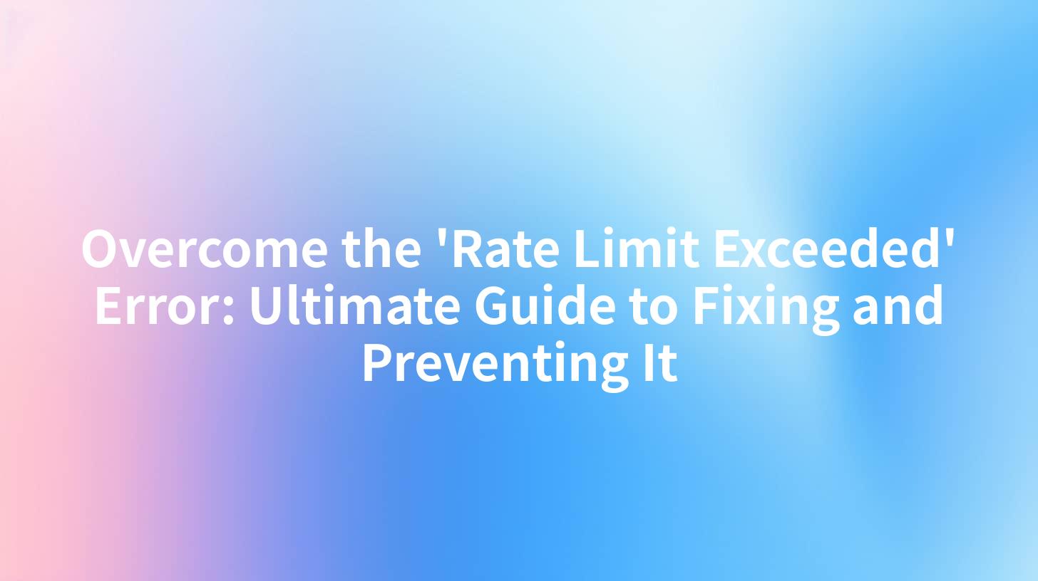 Overcome the 'Rate Limit Exceeded' Error: Ultimate Guide to Fixing and Preventing It