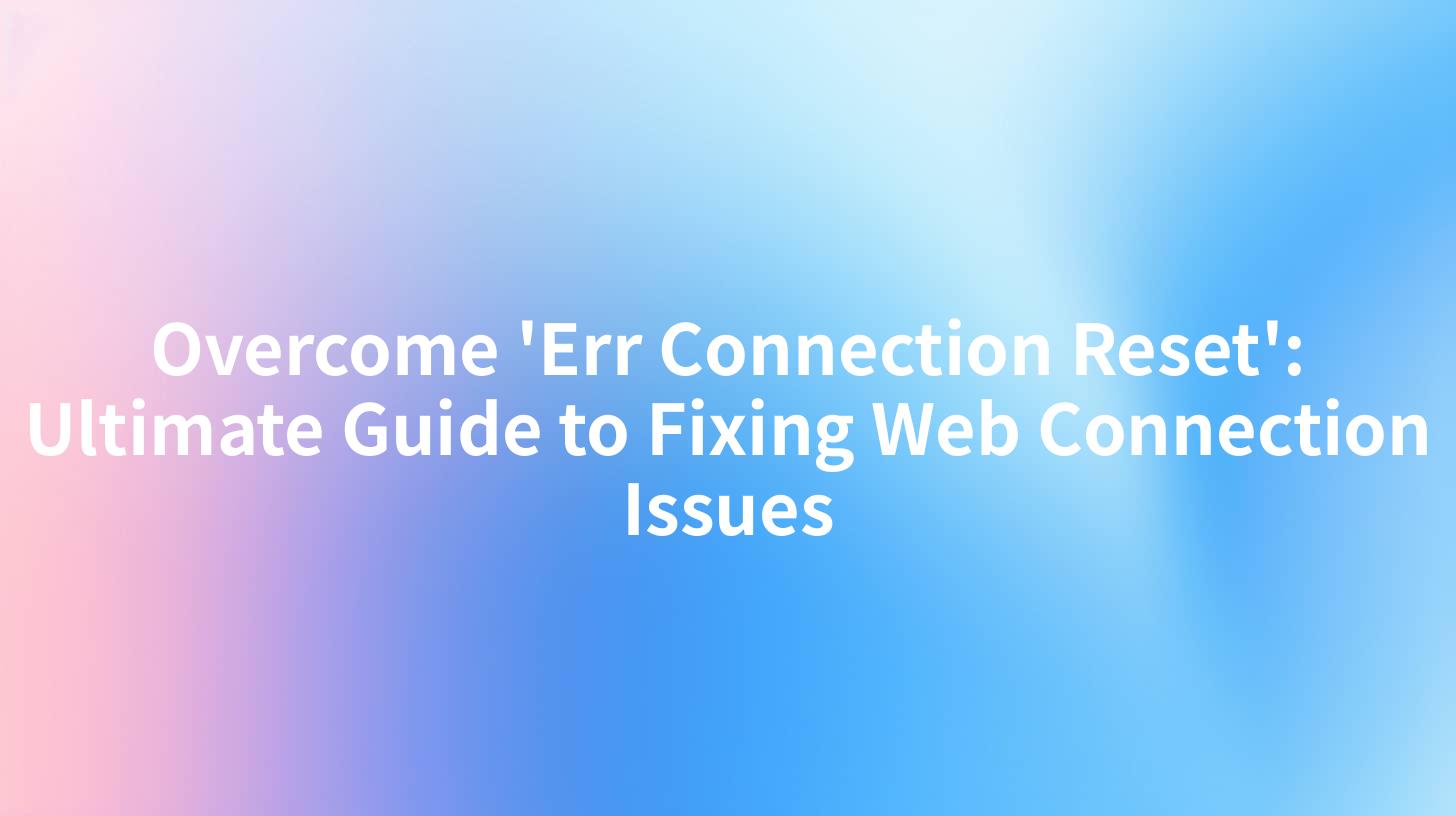 Overcome 'Err Connection Reset': Ultimate Guide to Fixing Web Connection Issues