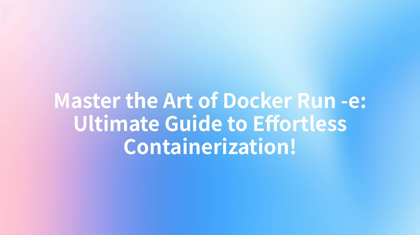 Master the Art of Docker Run -e: Ultimate Guide to Effortless Containerization!