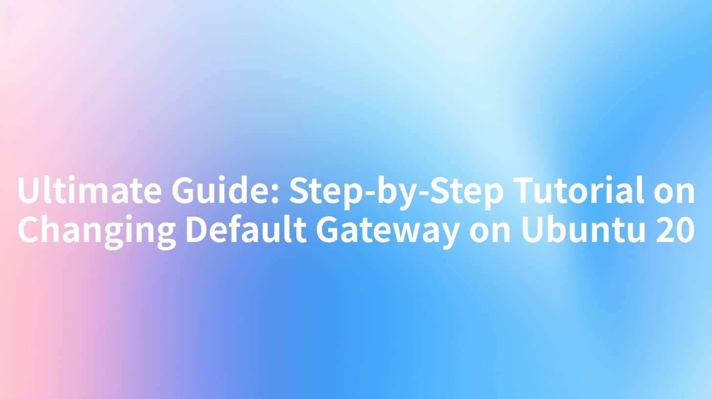 Ultimate Guide: Step-by-Step Tutorial on Changing Default Gateway on Ubuntu 20