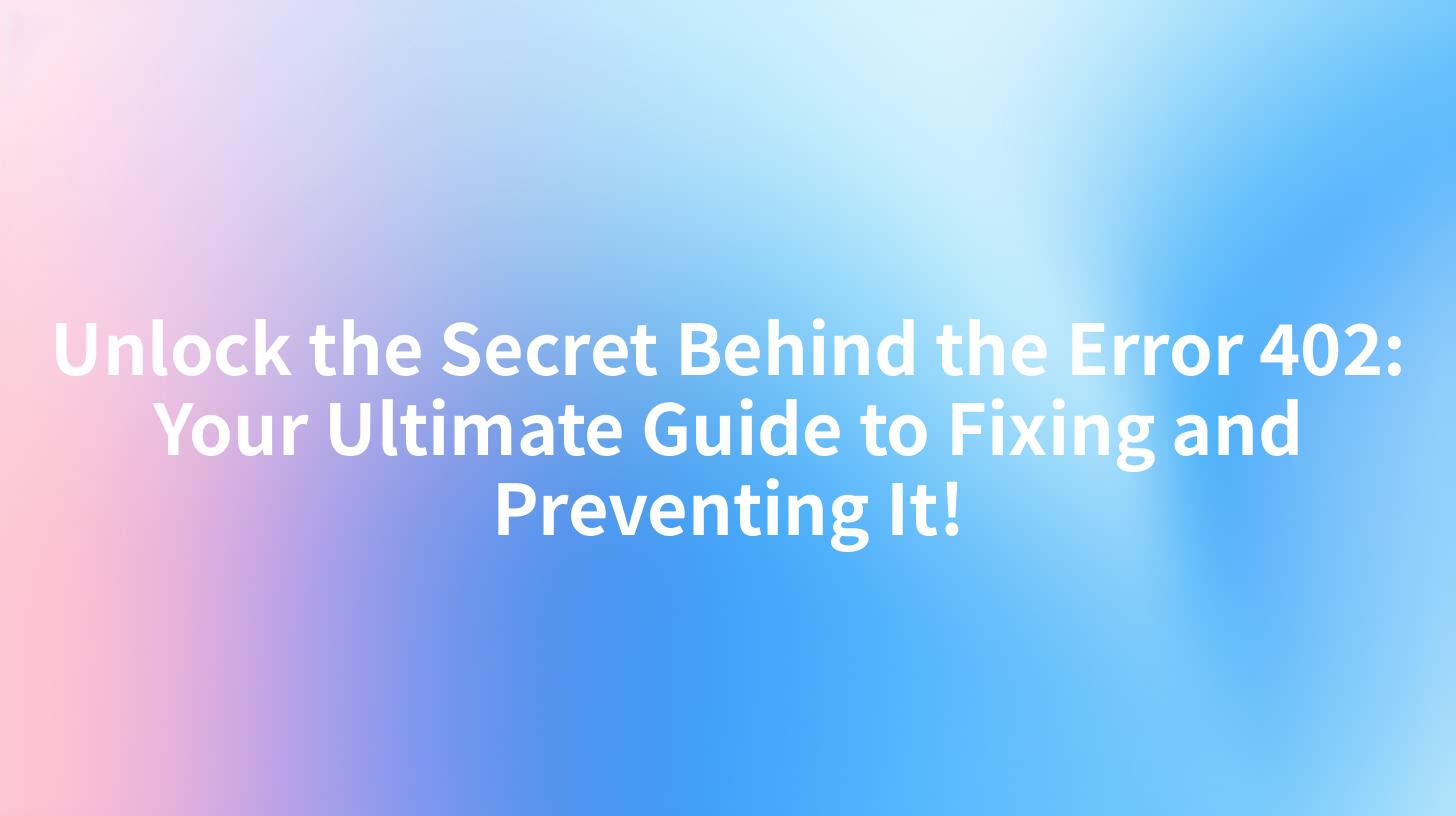 Unlock the Secret Behind the Error 402: Your Ultimate Guide to Fixing and Preventing It!