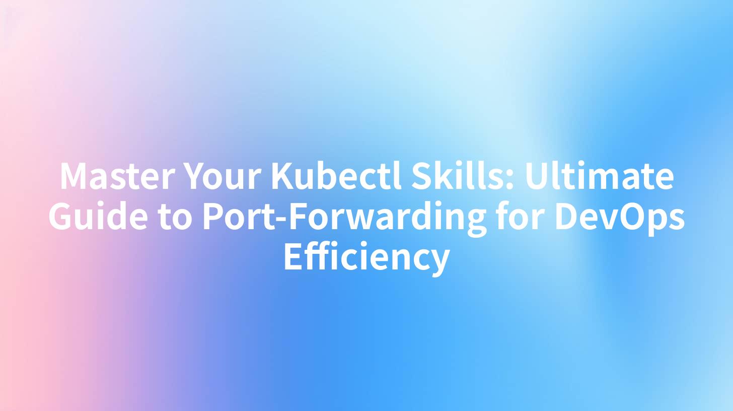 Master Your Kubectl Skills: Ultimate Guide to Port-Forwarding for DevOps Efficiency