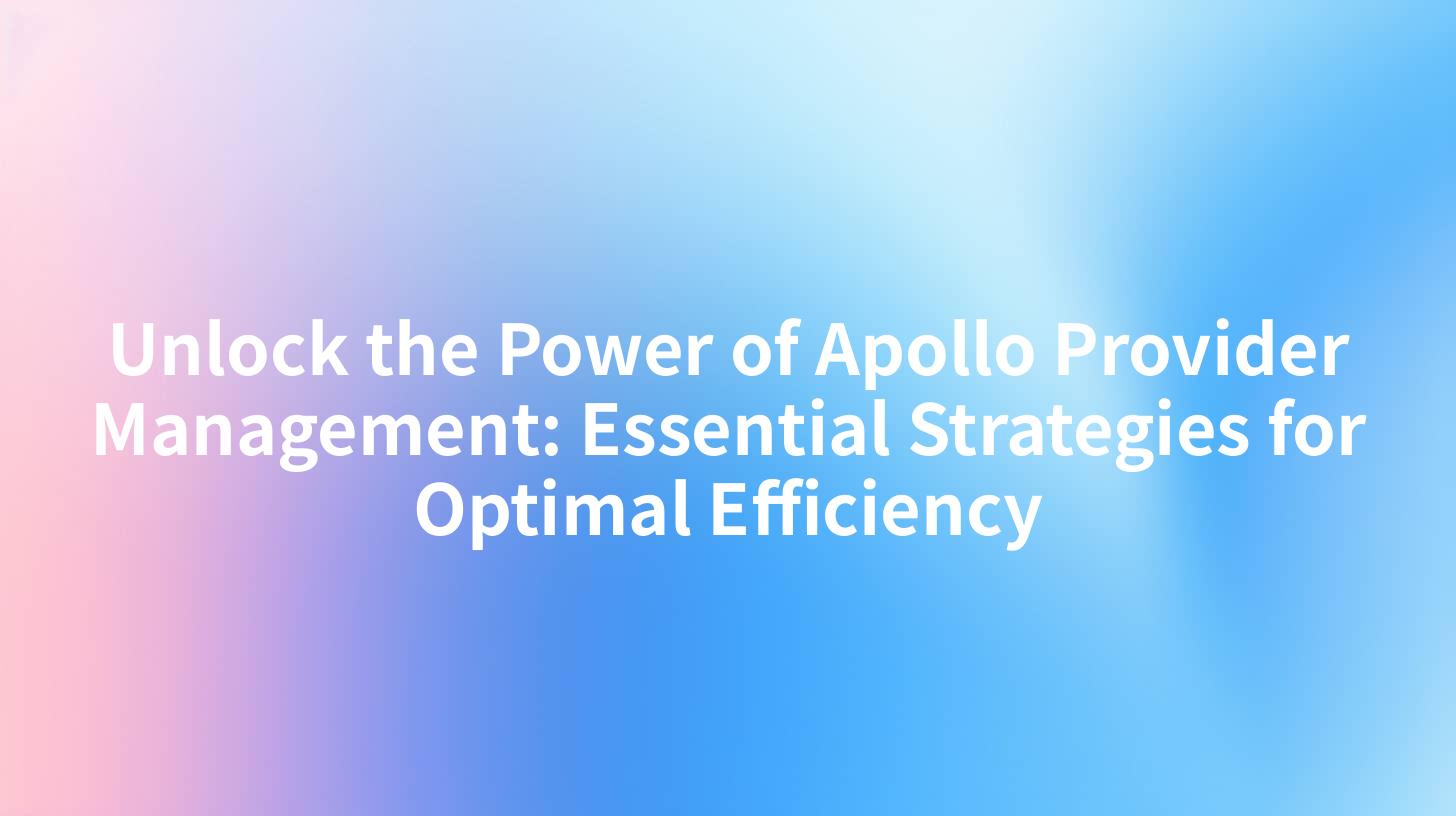 Unlock the Power of Apollo Provider Management: Essential Strategies for Optimal Efficiency