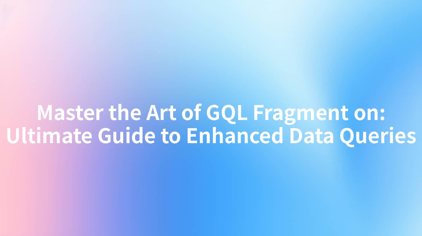 Master the Art of GQL Fragment on: Ultimate Guide to Enhanced Data Queries
