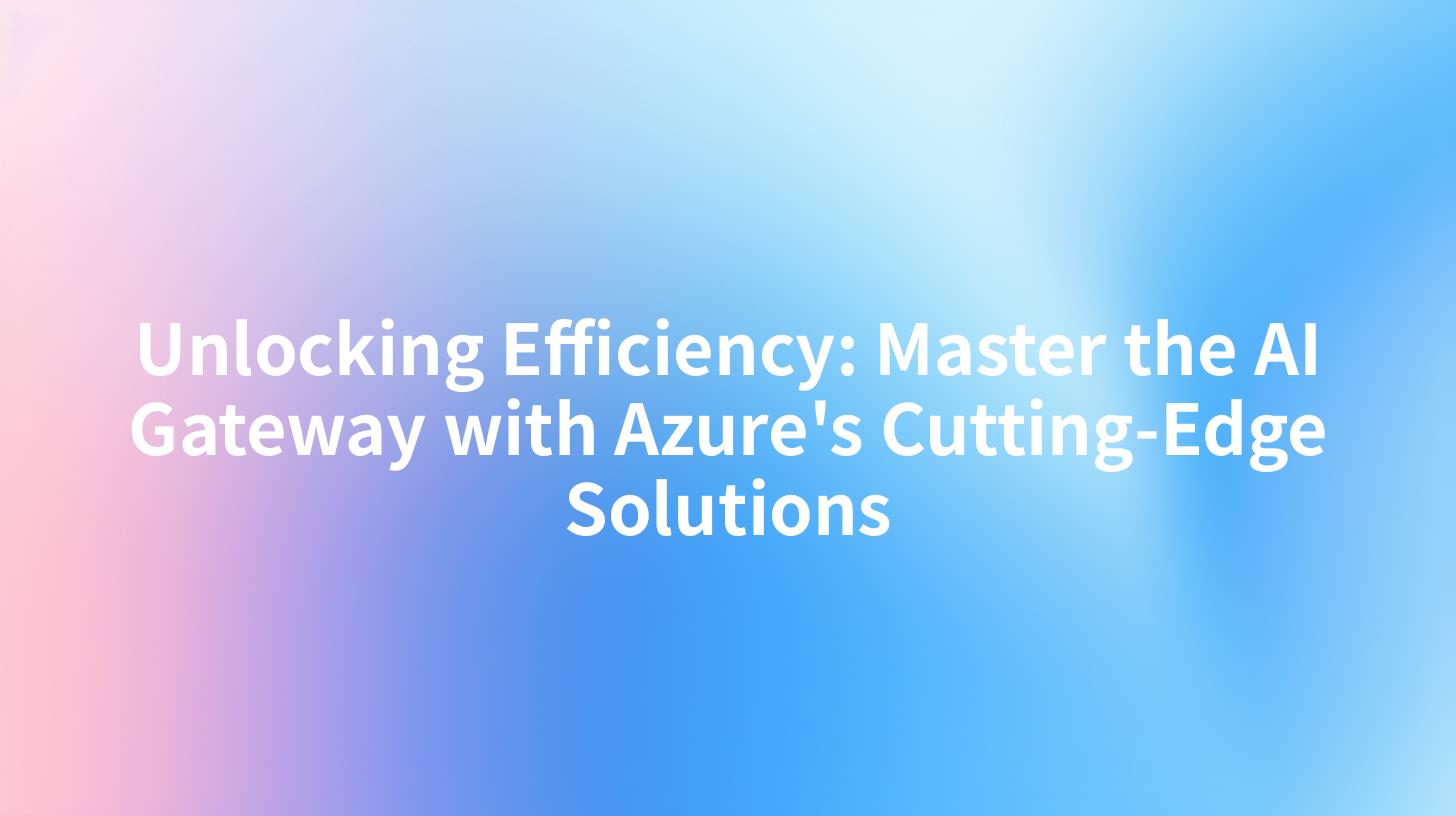 Unlocking Efficiency: Master the AI Gateway with Azure's Cutting-Edge Solutions