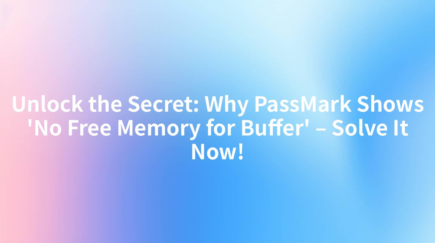 Unlock the Secret: Why PassMark Shows 'No Free Memory for Buffer' – Solve It Now!