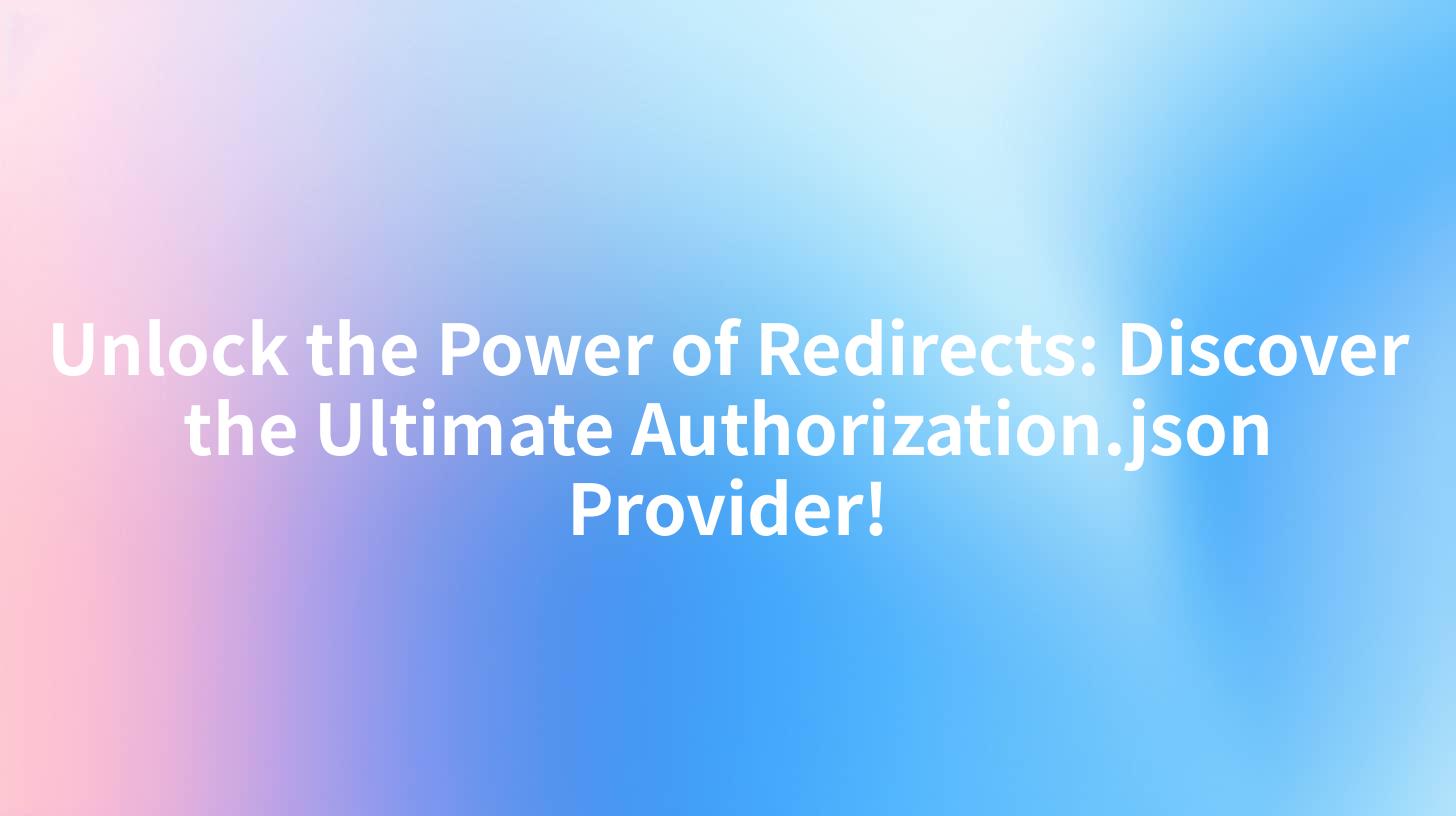 Unlock the Power of Redirects: Discover the Ultimate Authorization.json Provider!