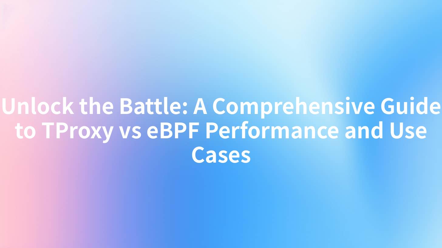 Unlock the Battle: A Comprehensive Guide to TProxy vs eBPF Performance and Use Cases