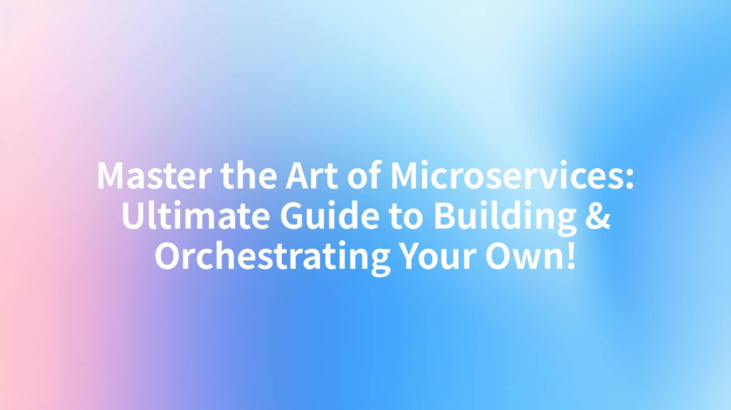 Master the Art of Microservices: Ultimate Guide to Building & Orchestrating Your Own!