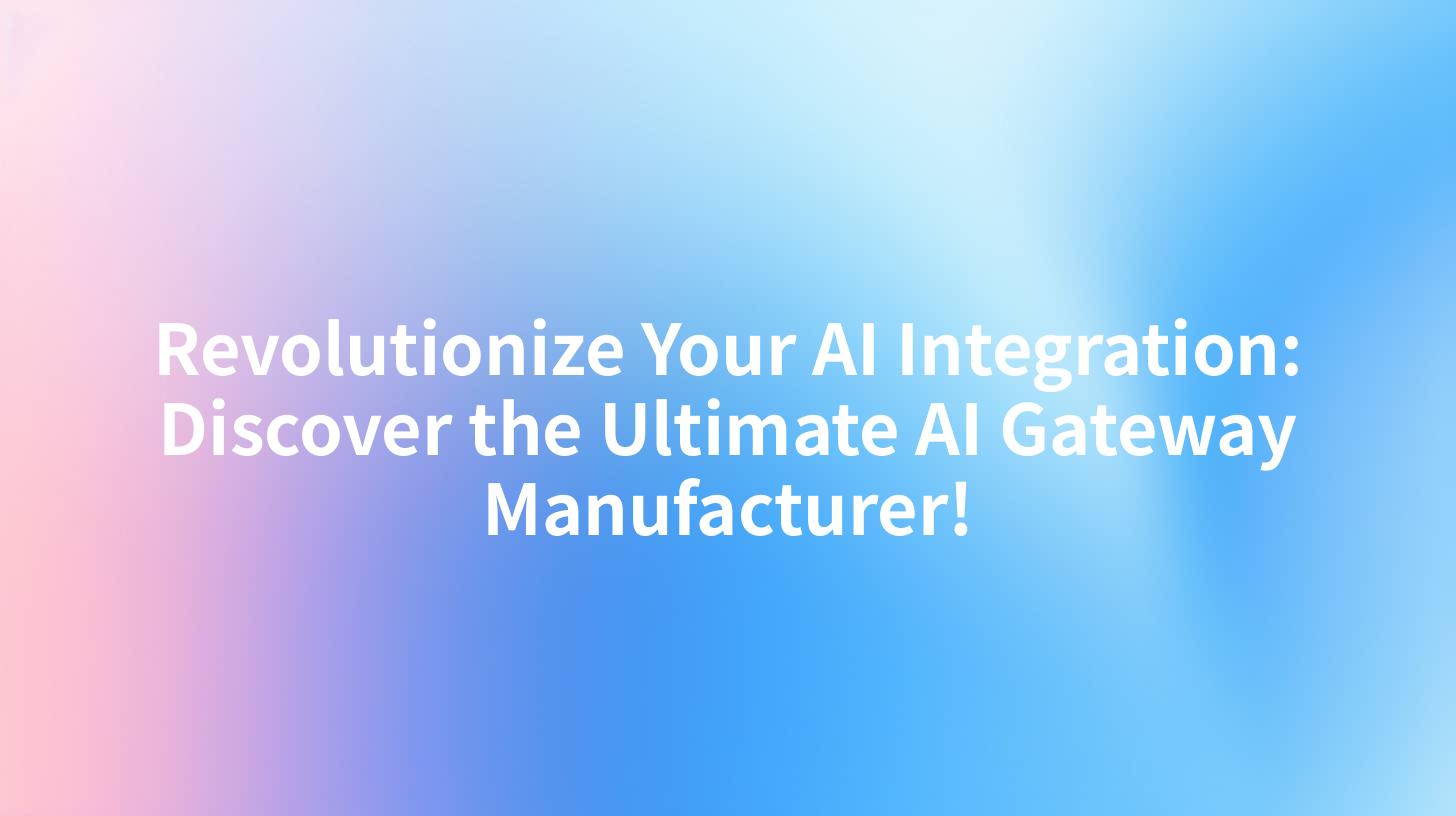Revolutionize Your AI Integration: Discover the Ultimate AI Gateway Manufacturer!