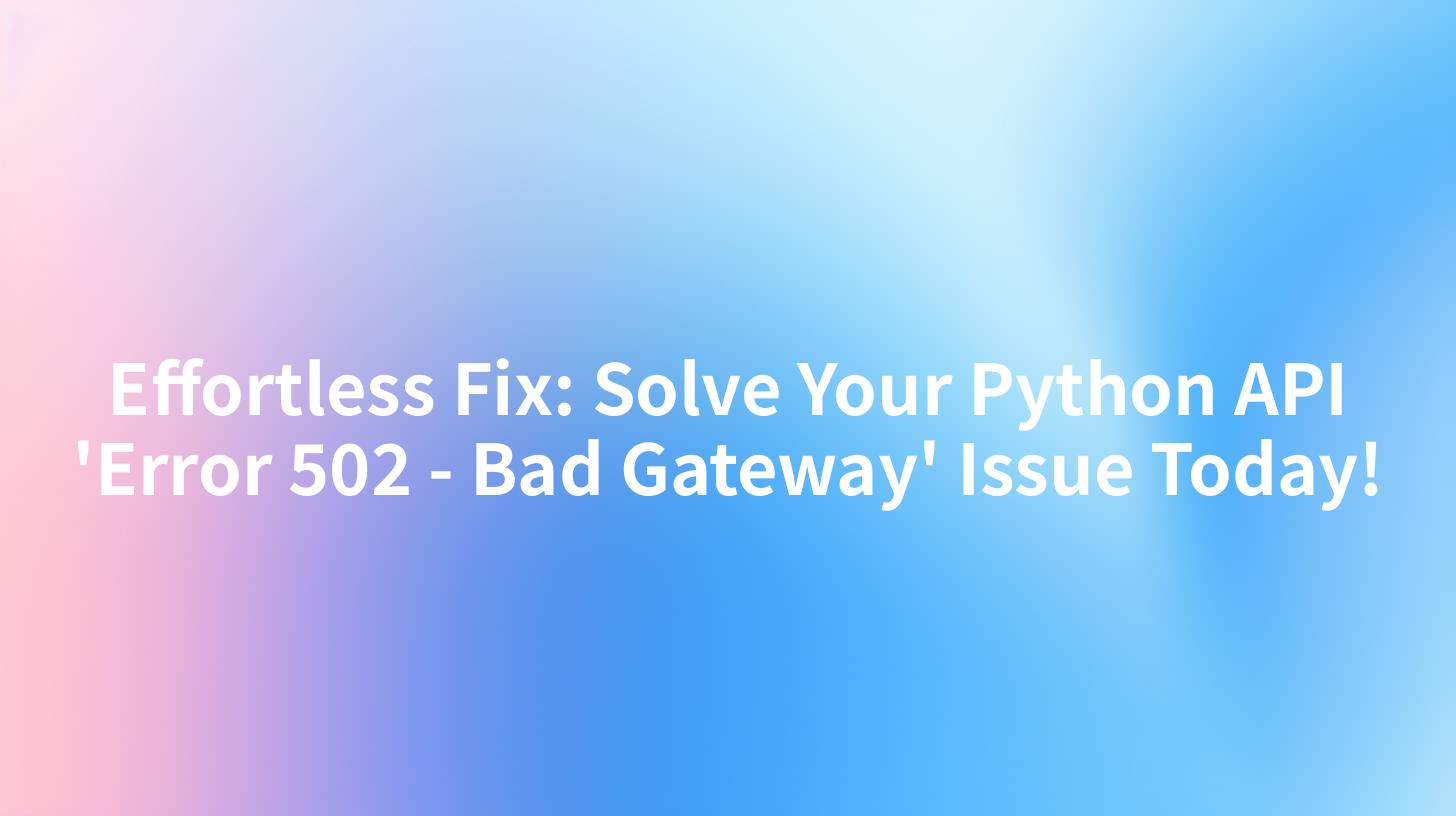 Effortless Fix: Solve Your Python API 'Error 502 - Bad Gateway' Issue Today!