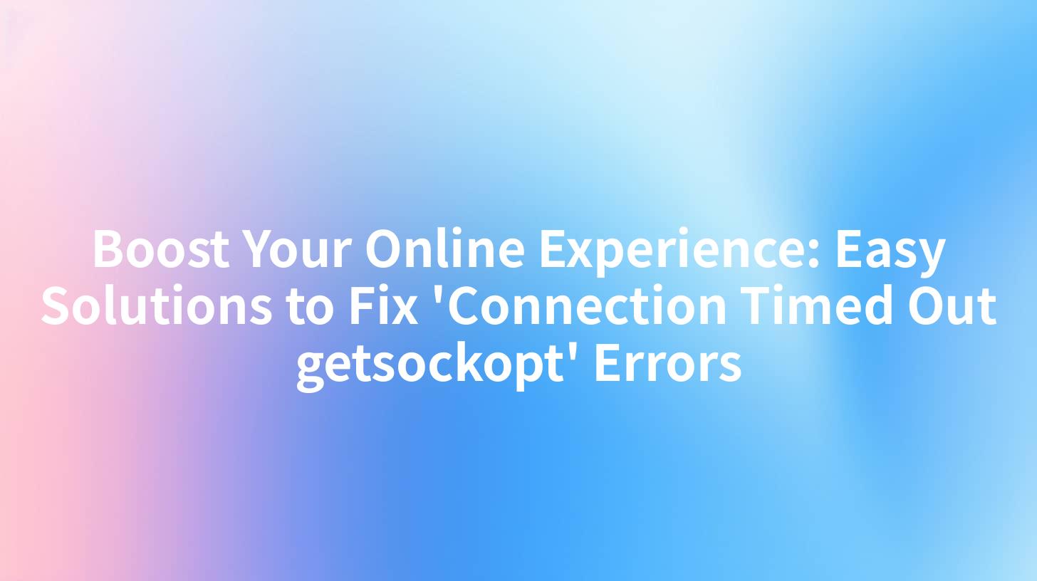 Boost Your Online Experience Easy Solutions To Fix Connection Timed Out Getsockopt Errors
