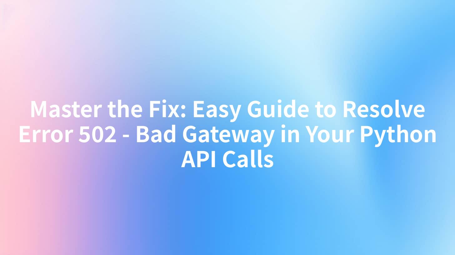 Master the Fix: Easy Guide to Resolve Error 502 - Bad Gateway in Your Python API Calls