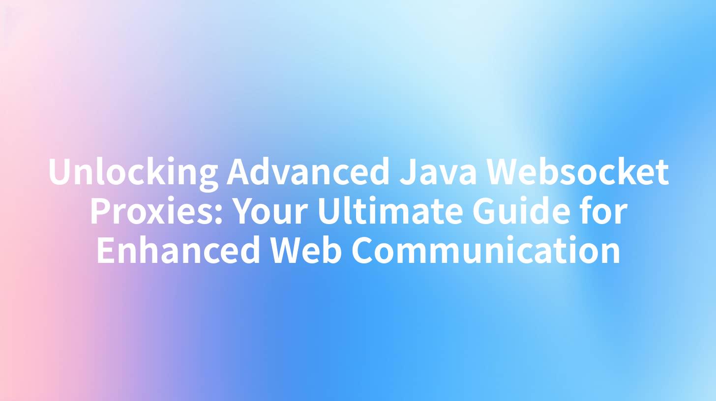 Unlocking Advanced Java Websocket Proxies: Your Ultimate Guide for Enhanced Web Communication
