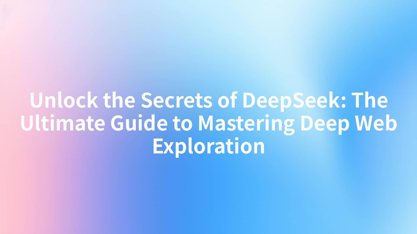 Unlock the Secrets of DeepSeek: The Ultimate Guide to Mastering Deep Web Exploration