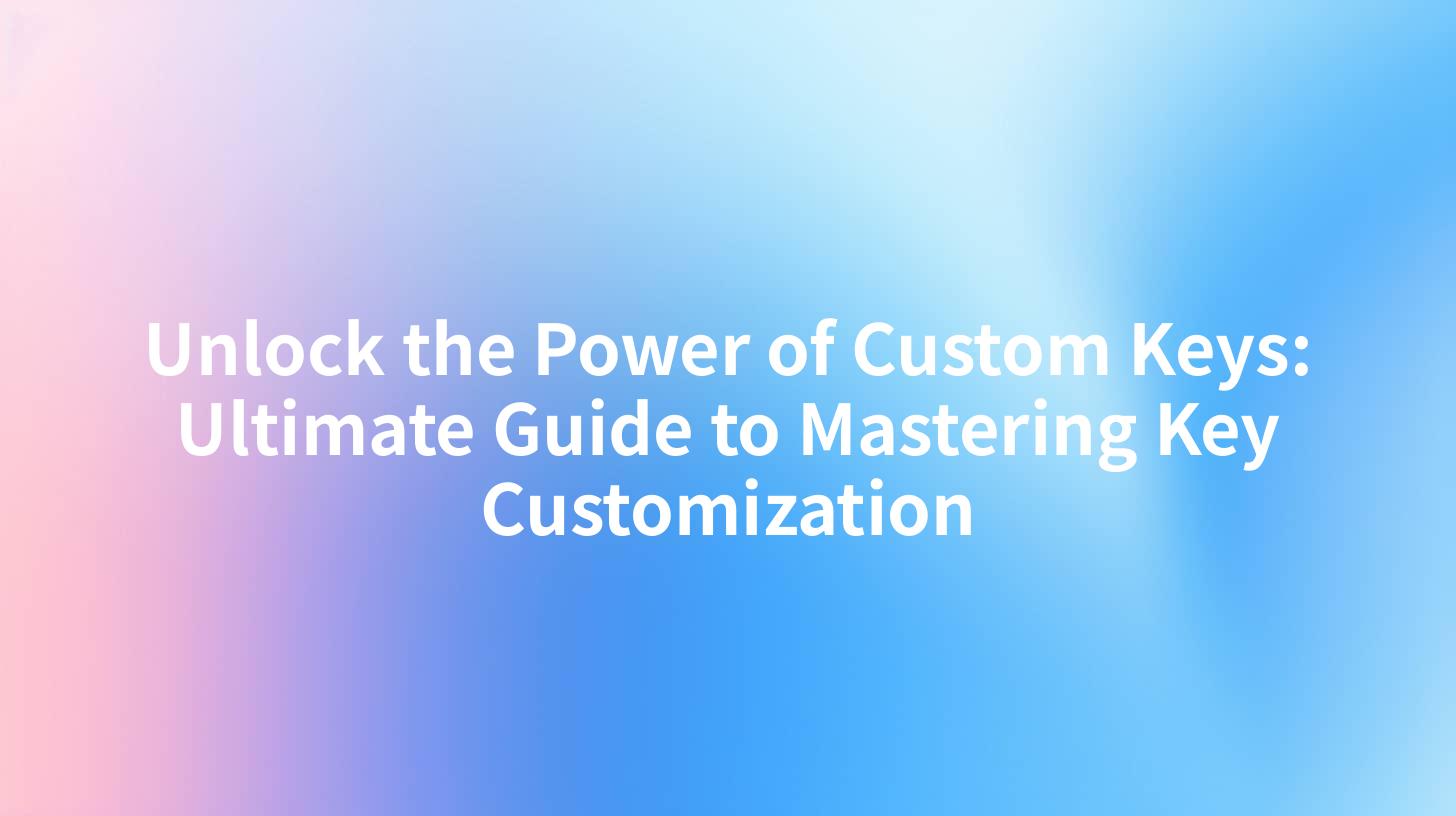 Unlock the Power of Custom Keys: Ultimate Guide to Mastering Key Customization