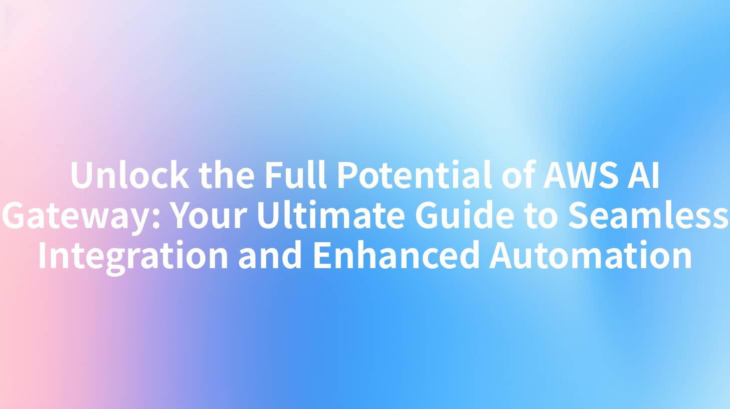 Unlock the Full Potential of AWS AI Gateway: Your Ultimate Guide to Seamless Integration and ...