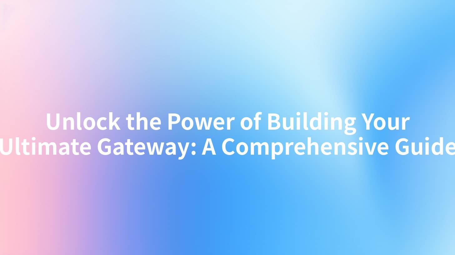Unlock the Power of Building Your Ultimate Gateway: A Comprehensive Guide