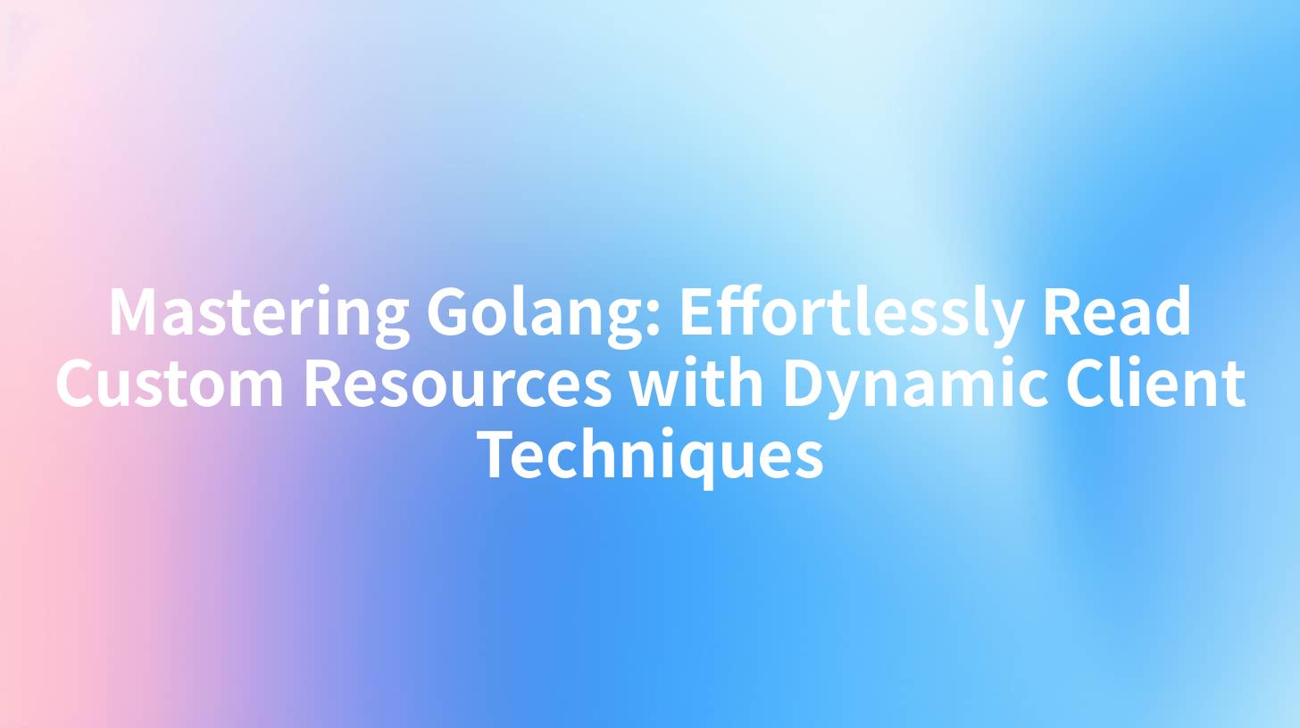 Mastering Golang: Effortlessly Read Custom Resources with Dynamic Client Techniques