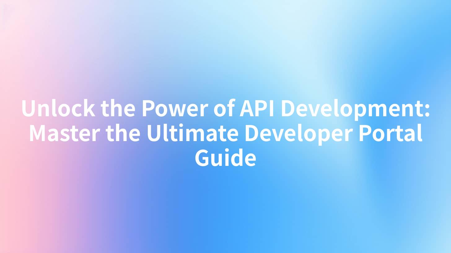 Unlock the Power of API Development: Master the Ultimate Developer Portal Guide