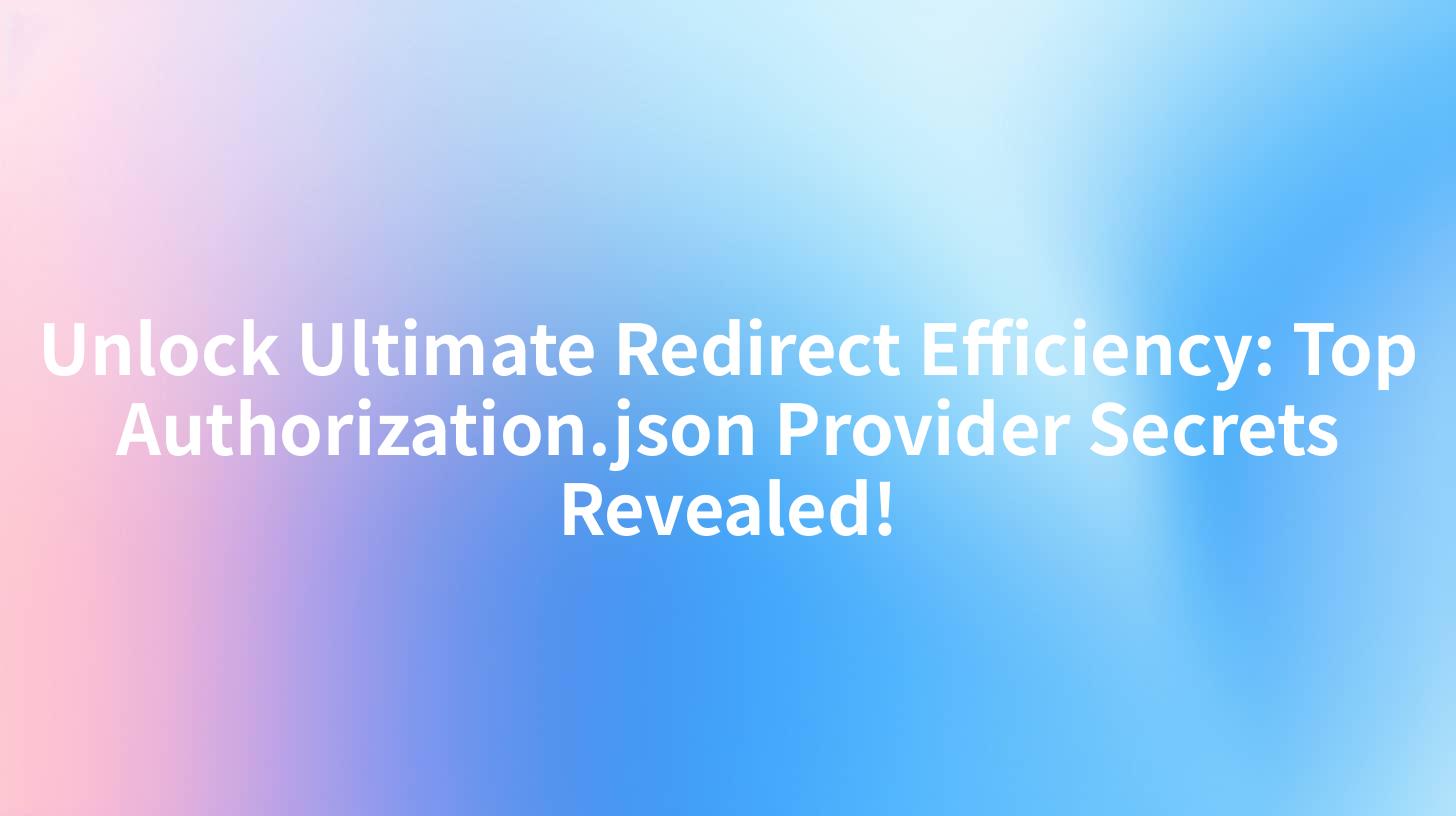 Unlock Ultimate Redirect Efficiency: Top Authorization.json Provider Secrets Revealed!