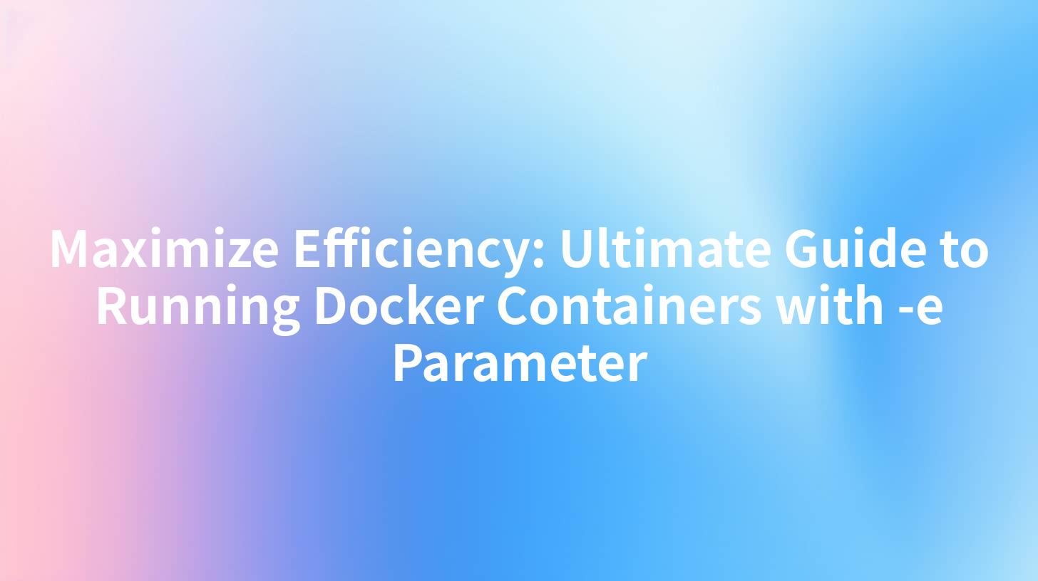 Maximize Efficiency: Ultimate Guide to Running Docker Containers with -e Parameter