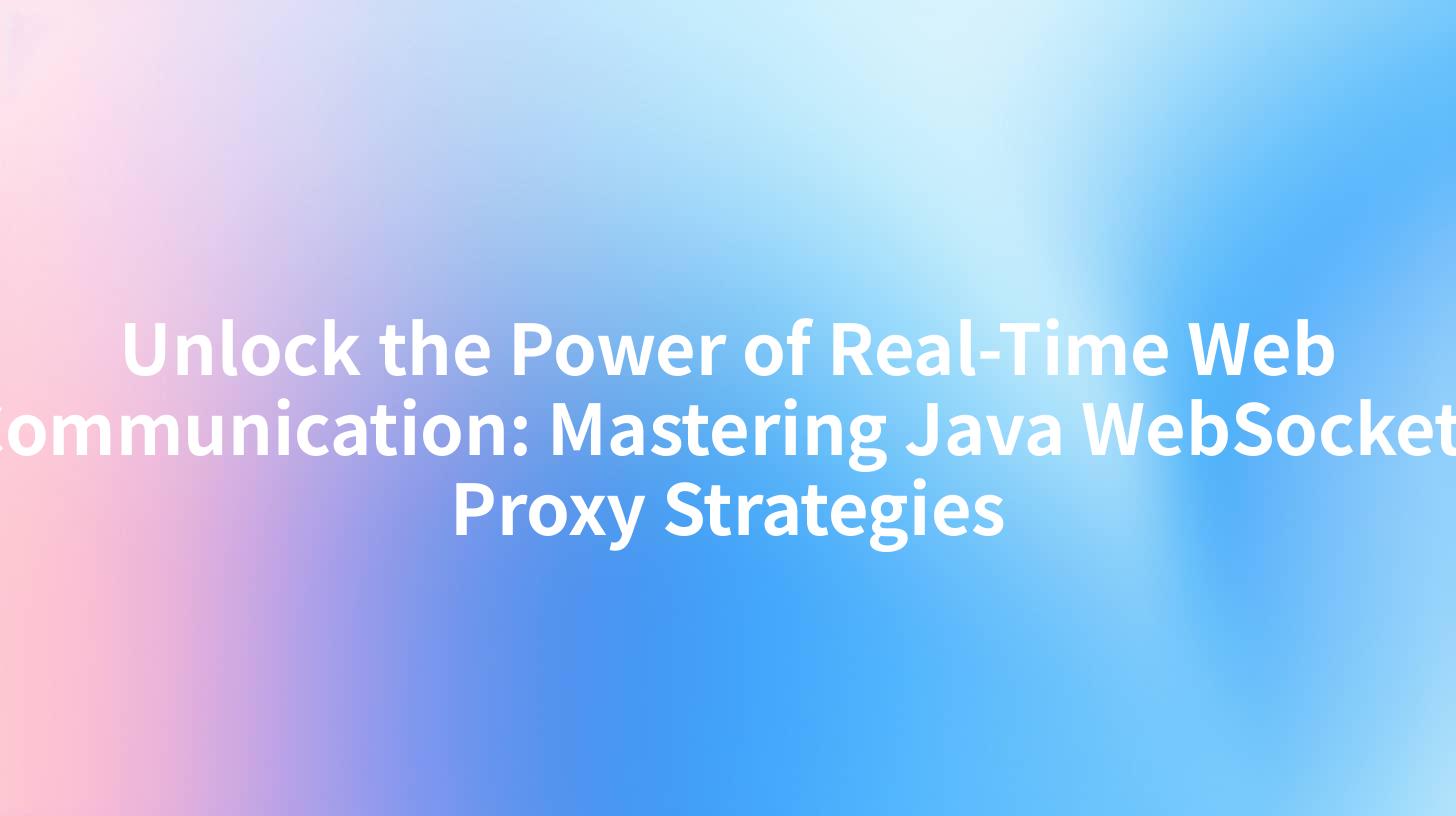 Unlock the Power of Real-Time Web Communication: Mastering Java WebSockets Proxy Strategies