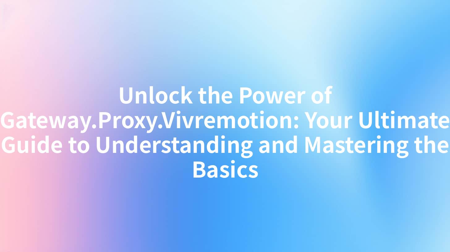 Unlock the Power of Gateway.Proxy.Vivremotion: Your Ultimate Guide to Understanding and ...