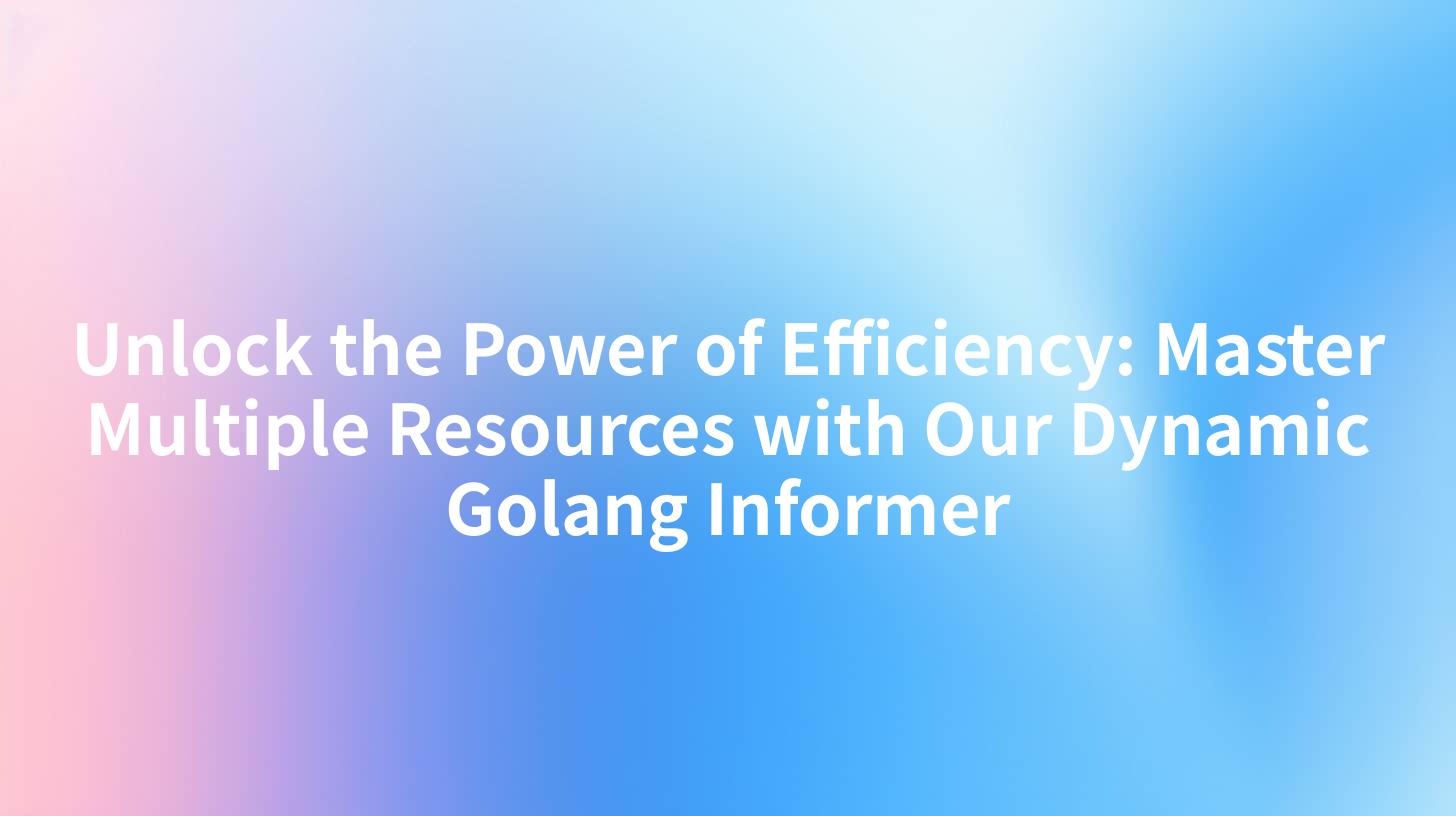 Unlock the Power of Efficiency: Master Multiple Resources with Our Dynamic Golang Informer