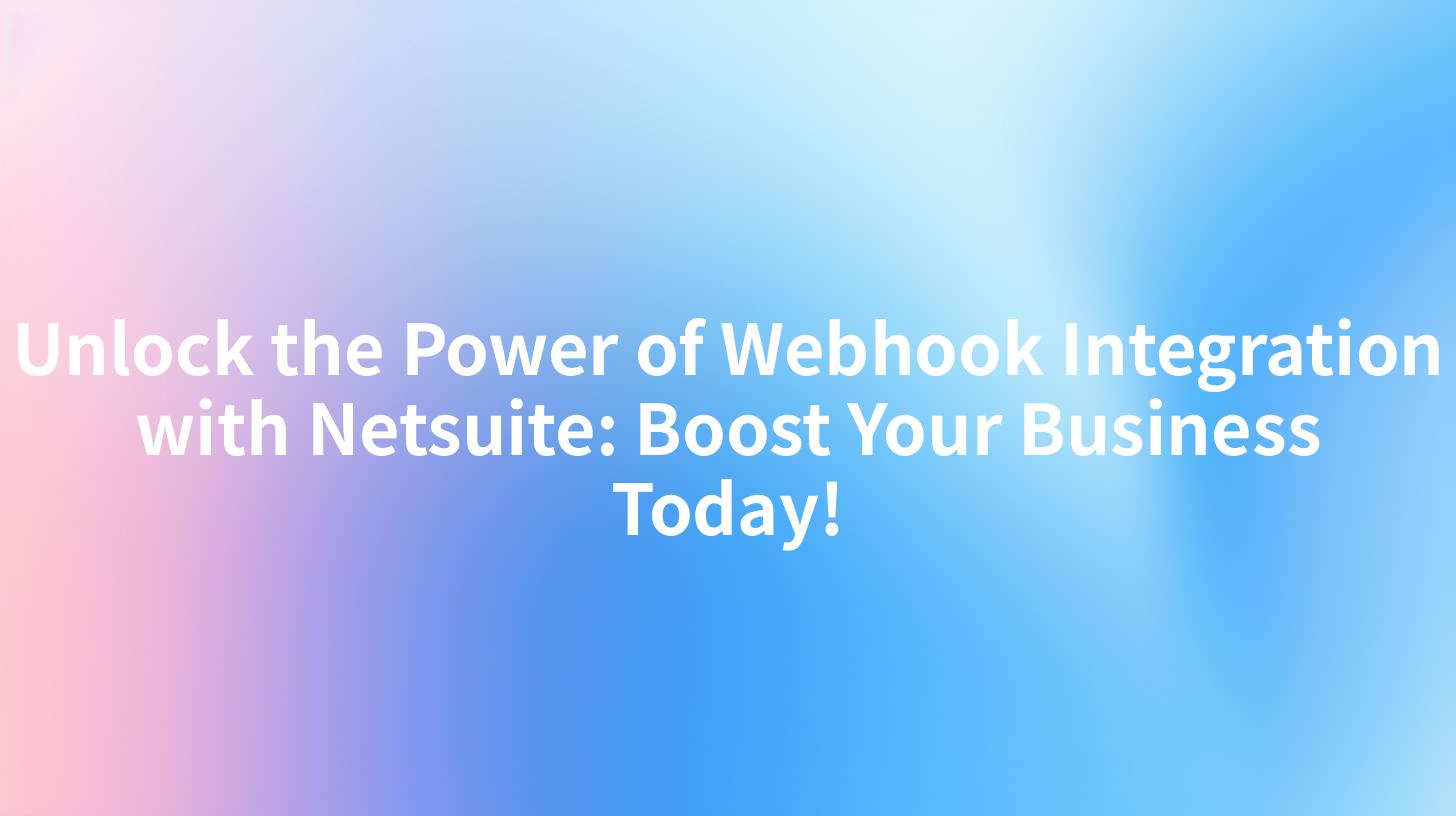 Unlock the Power of Webhook Integration with Netsuite: Boost Your Business Today!