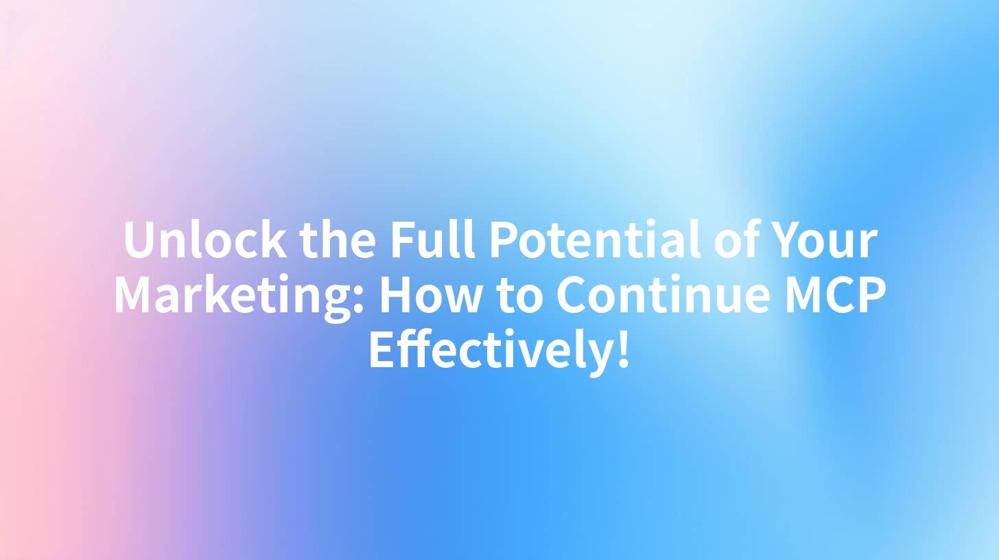 Unlock the Full Potential of Your Marketing: How to Continue MCP Effectively!