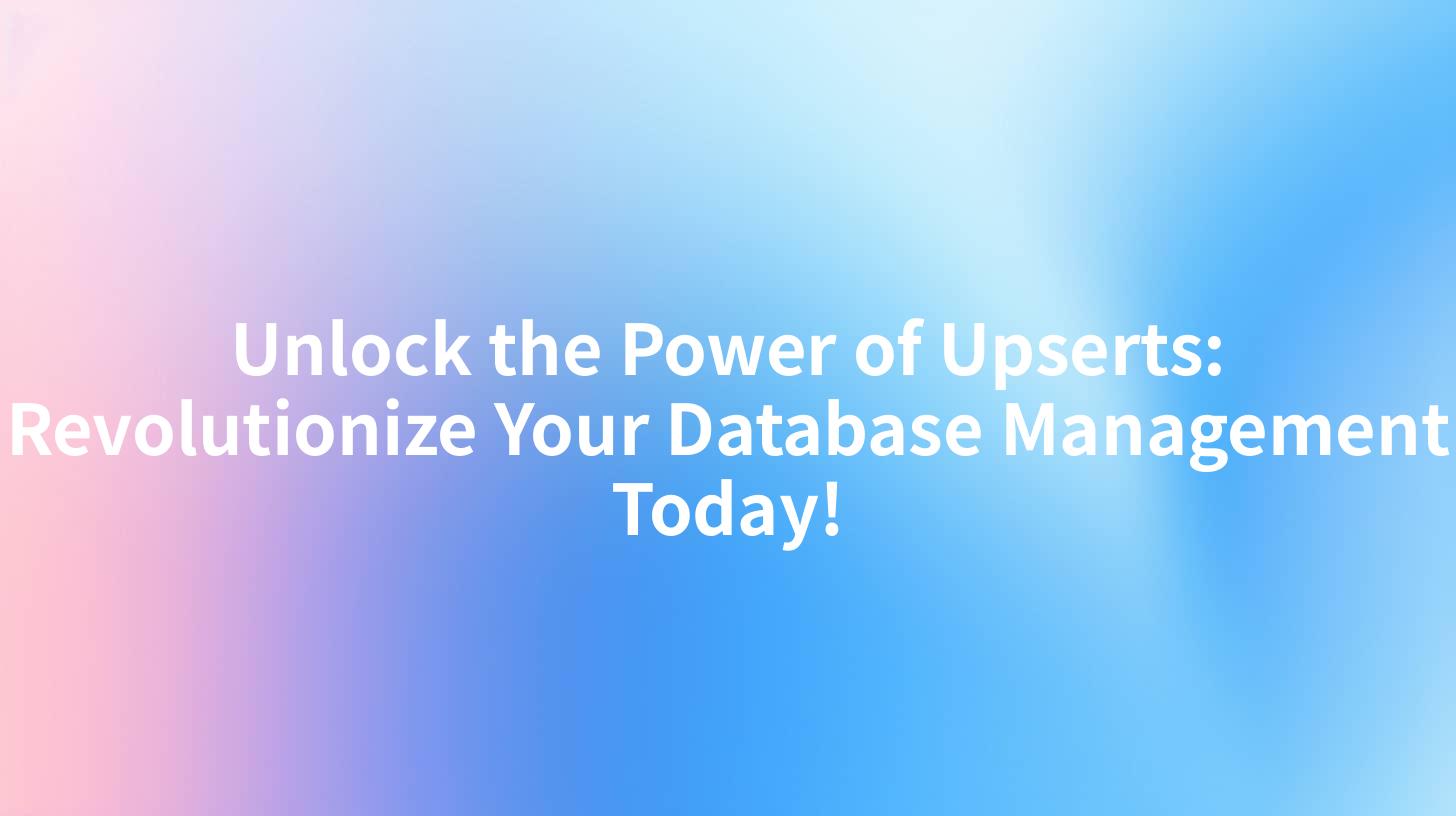 Unlock the Power of Upserts: Revolutionize Your Database Management Today!