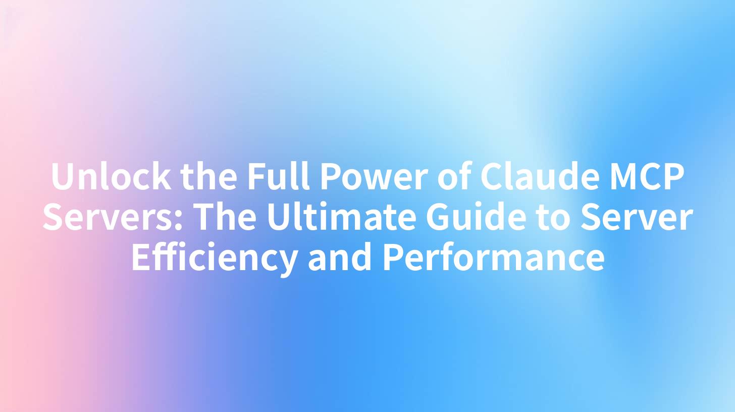 Unlock the Full Power of Claude MCP Servers: The Ultimate Guide to Server Efficiency and Performance