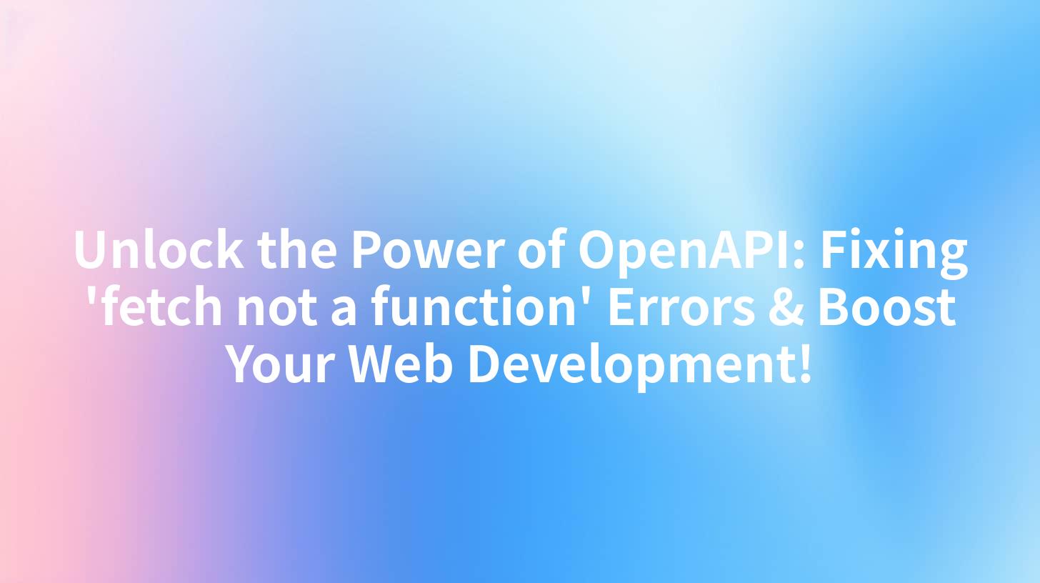 Unlock the Power of OpenAPI: Fixing 'fetch not a function' Errors & Boost Your Web Development!