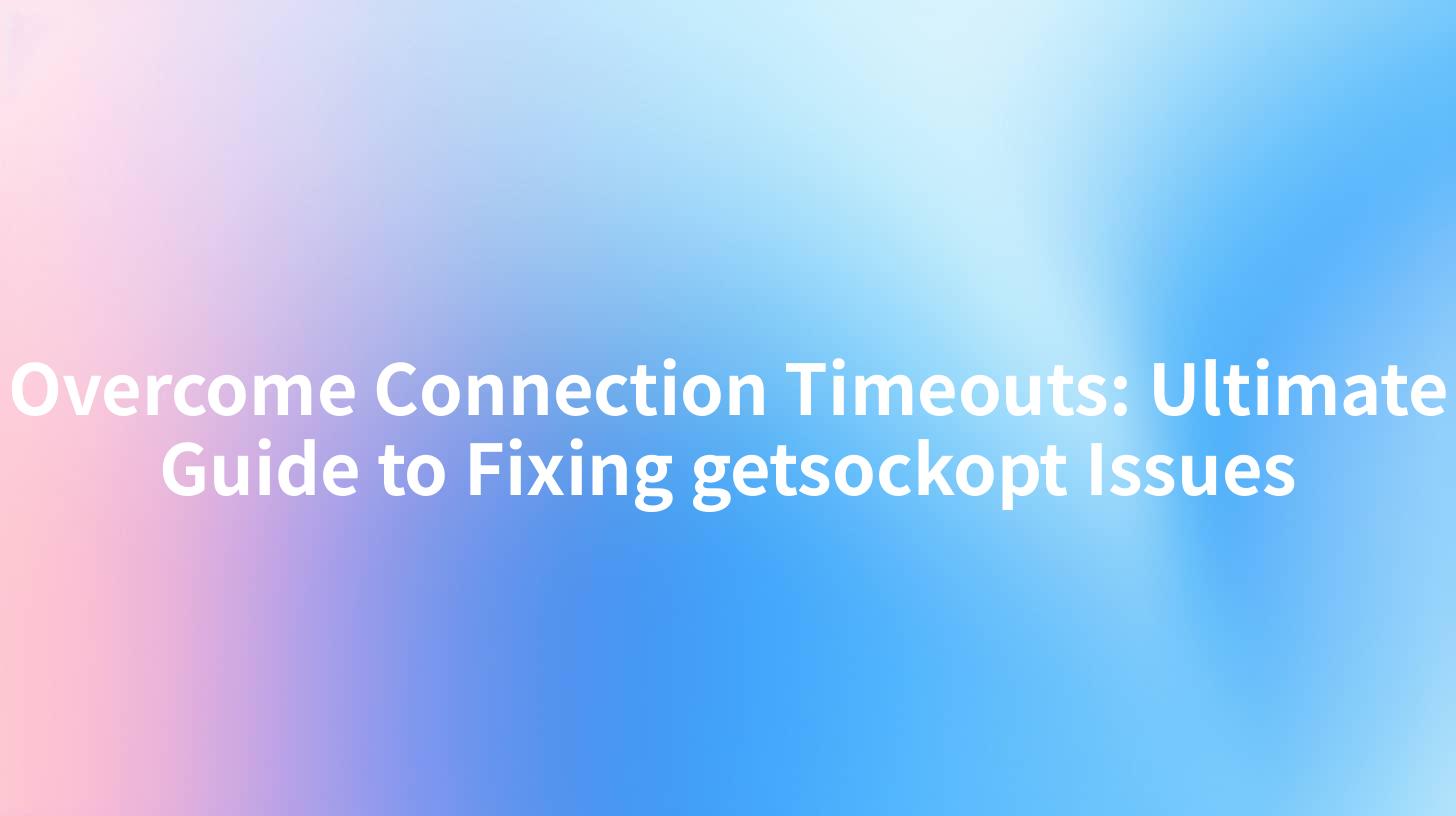 Overcome Connection Timeouts: Ultimate Guide to Fixing getsockopt Issues