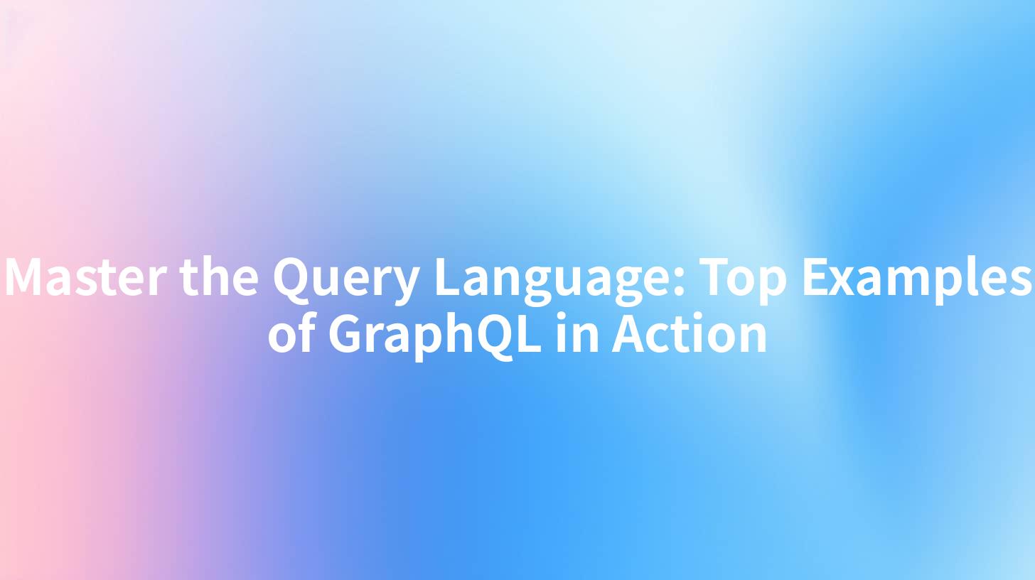 Master the Query Language: Top Examples of GraphQL in Action