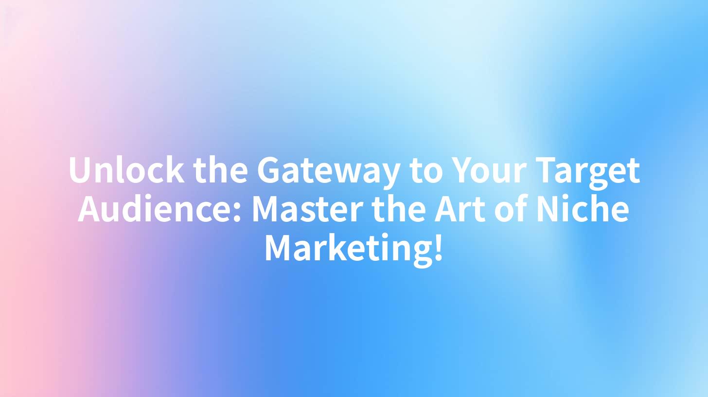 Unlock the Gateway to Your Target Audience: Master the Art of Niche ...