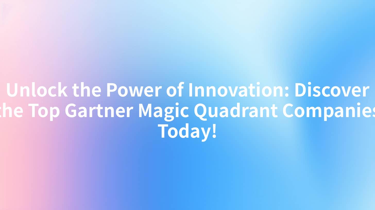 Unlock the Power of Innovation: Discover the Top Gartner Magic Quadrant ...