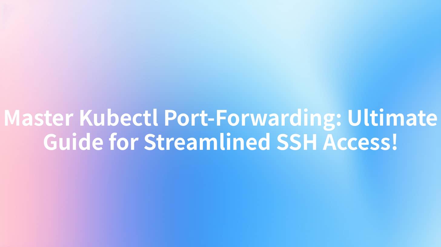 Master Kubectl Port-Forwarding: Ultimate Guide for Streamlined SSH Access!