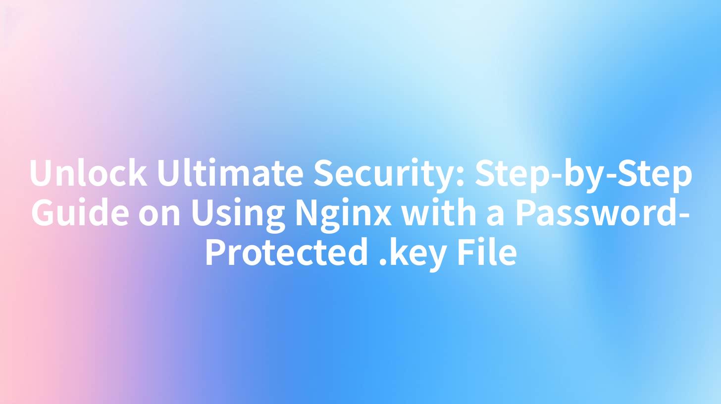Unlock Ultimate Security: Step-by-Step Guide on Using Nginx with a Password-Protected .key File
