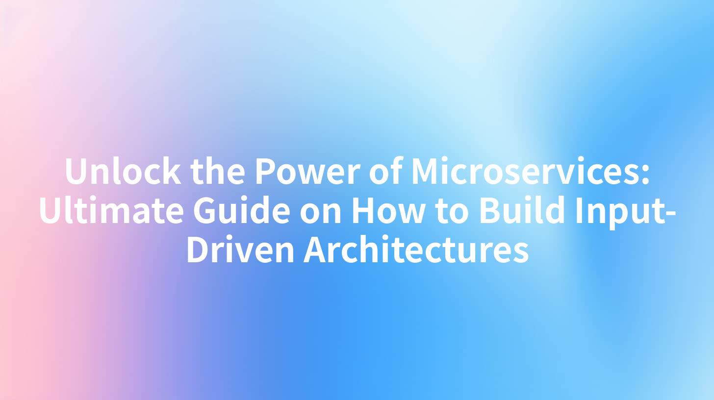 Unlock the Power of Microservices: Ultimate Guide on How to Build Input-Driven Architectures