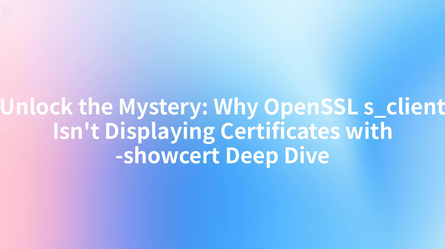 Unlock the Mystery: Why OpenSSL s_client Isn't Displaying Certificates ...