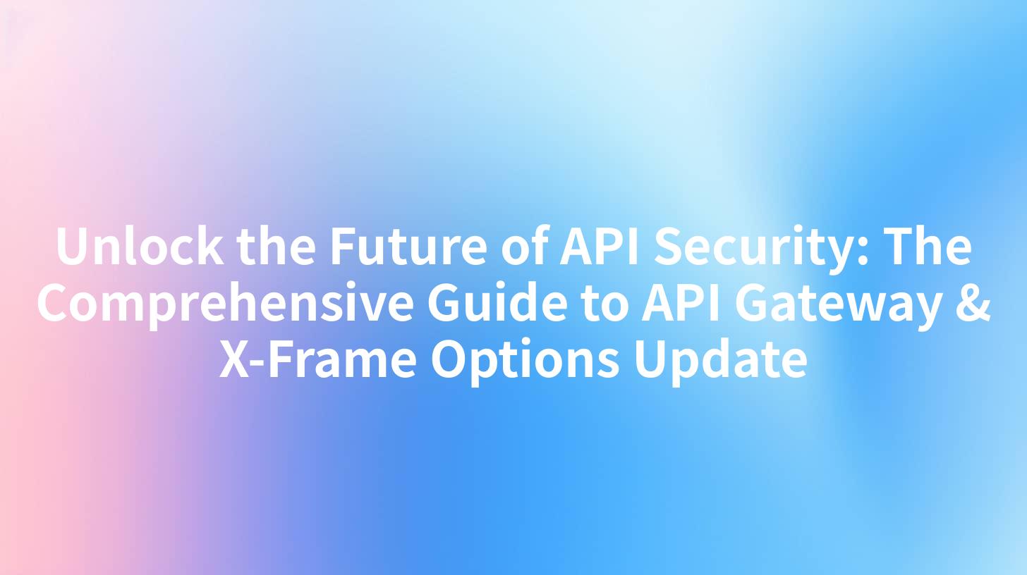 Unlock the Future of API Security: The Comprehensive Guide to API Gateway & X-Frame Options Update