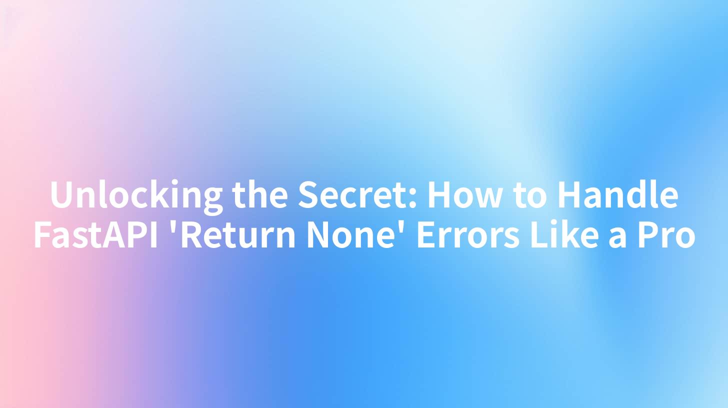 Unlocking the Secret: How to Handle FastAPI 'Return None' Errors Like a Pro