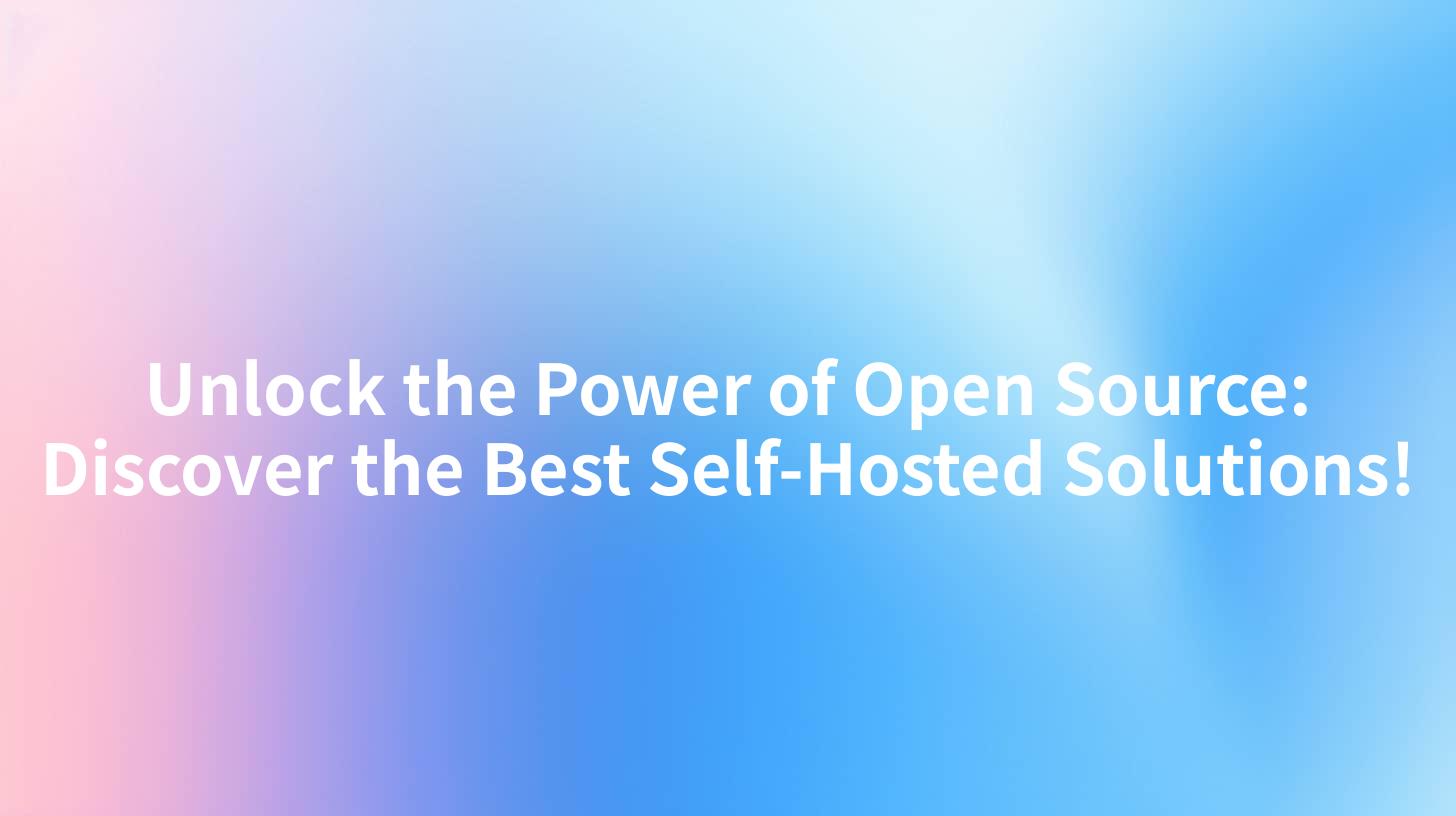 Unlock the Power of Open Source: Discover the Best Self-Hosted Solutions!