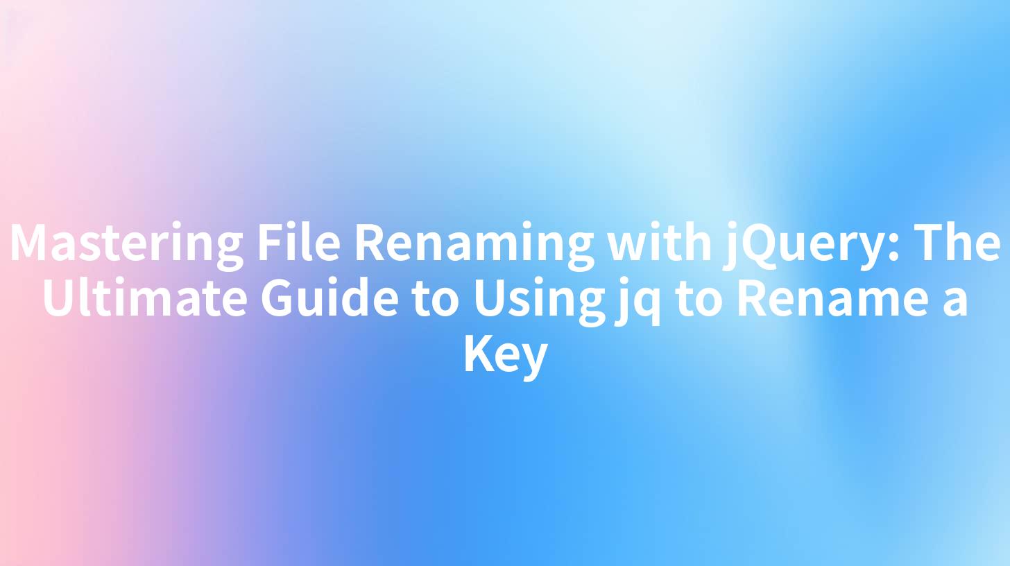 Mastering File Renaming With Jquery The Ultimate Guide To Using Jq To Rename A Key