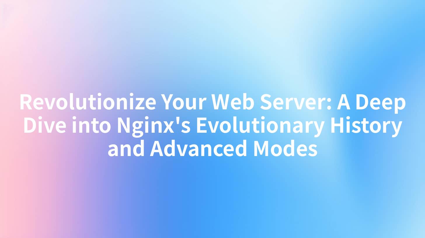 Revolutionize Your Web Server: A Deep Dive into Nginx's Evolutionary History and Advanced Modes