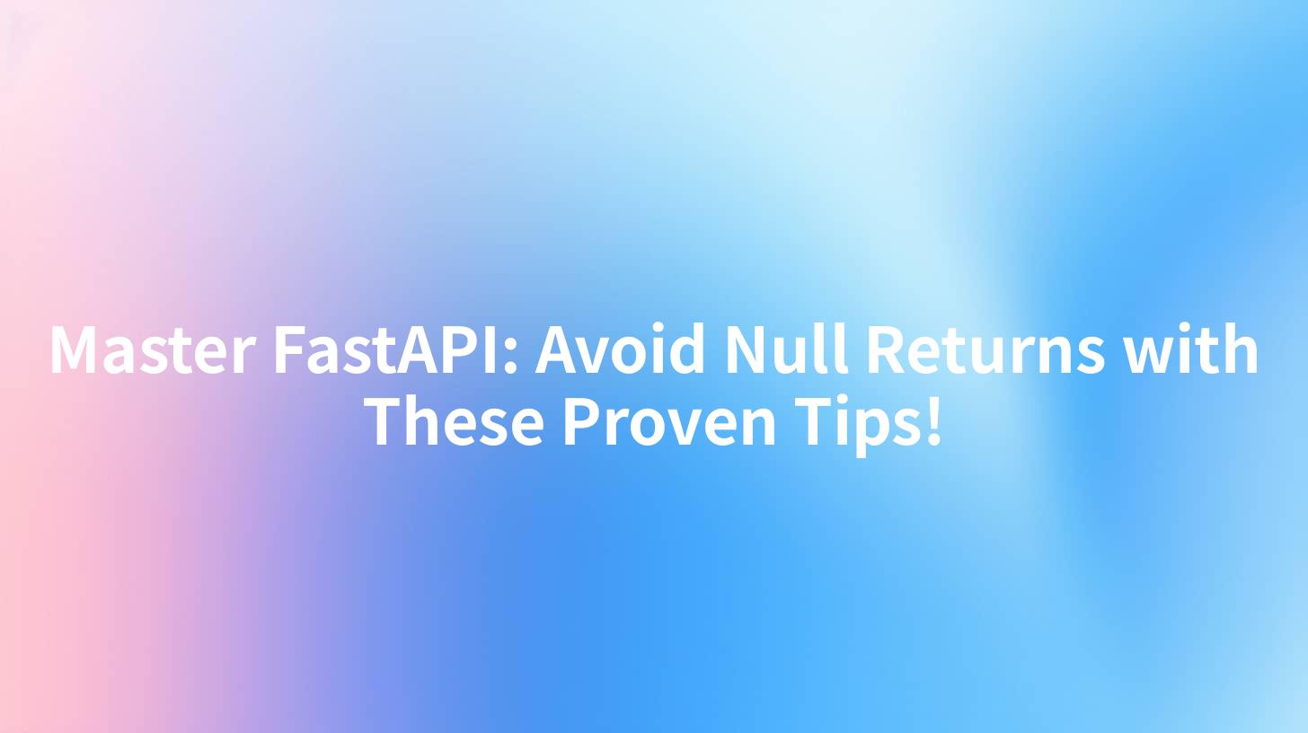 Master FastAPI: Avoid Null Returns with These Proven Tips!