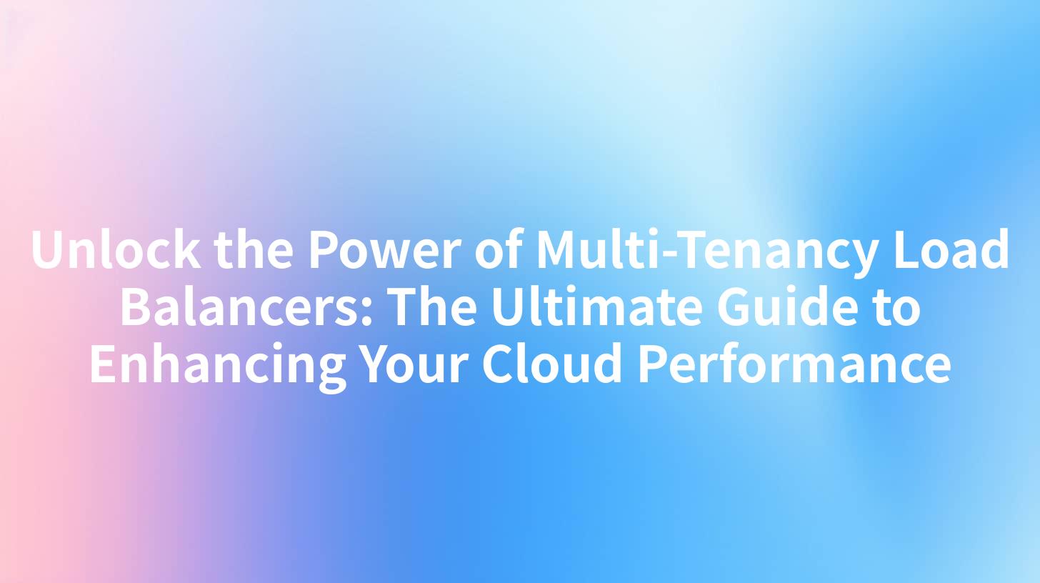 Unlock the Power of Multi-Tenancy Load Balancers: The Ultimate Guide to Enhancing Your Cloud ...