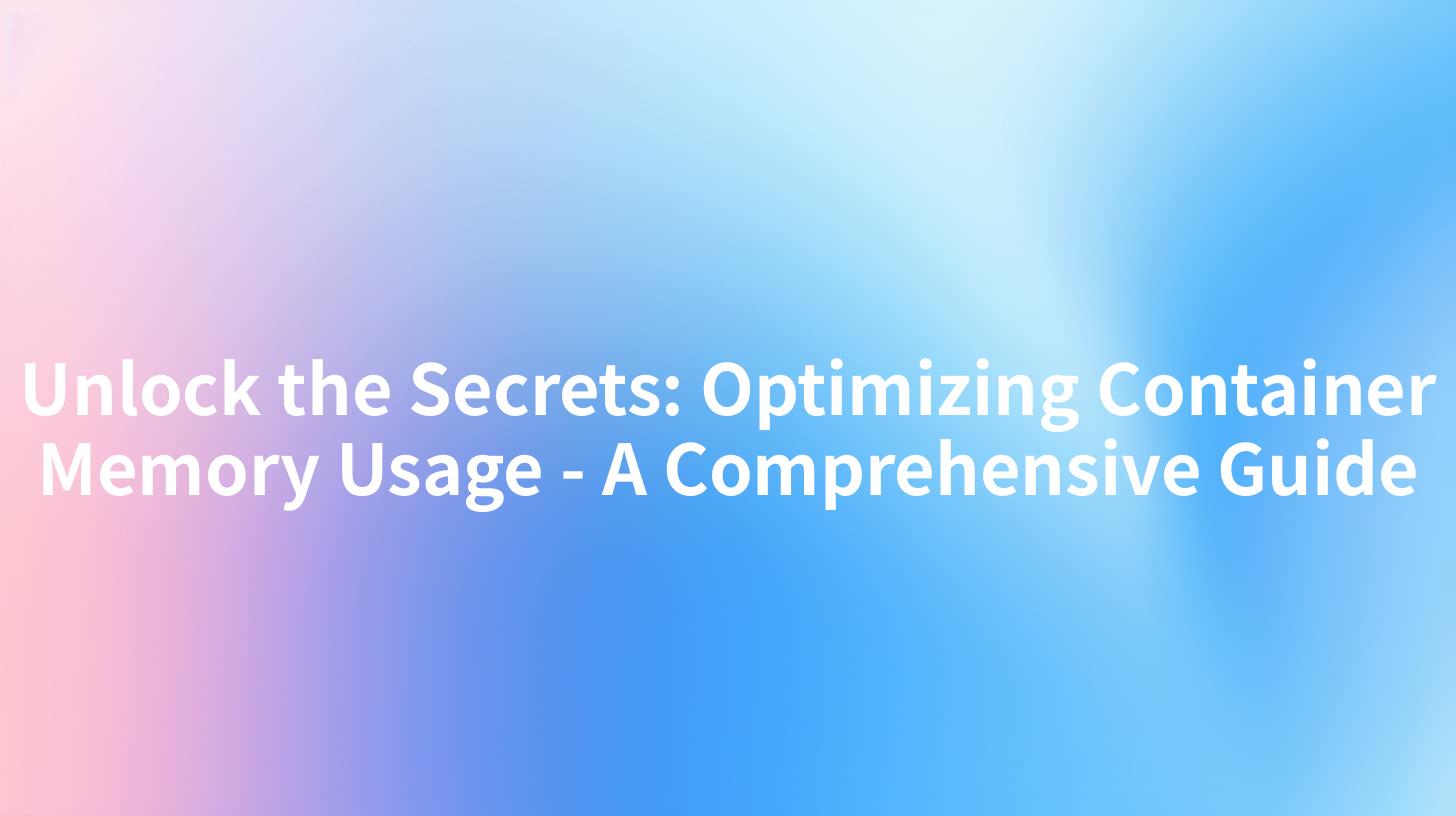Unlock the Secrets: Optimizing Container Memory Usage - A Comprehensive Guide